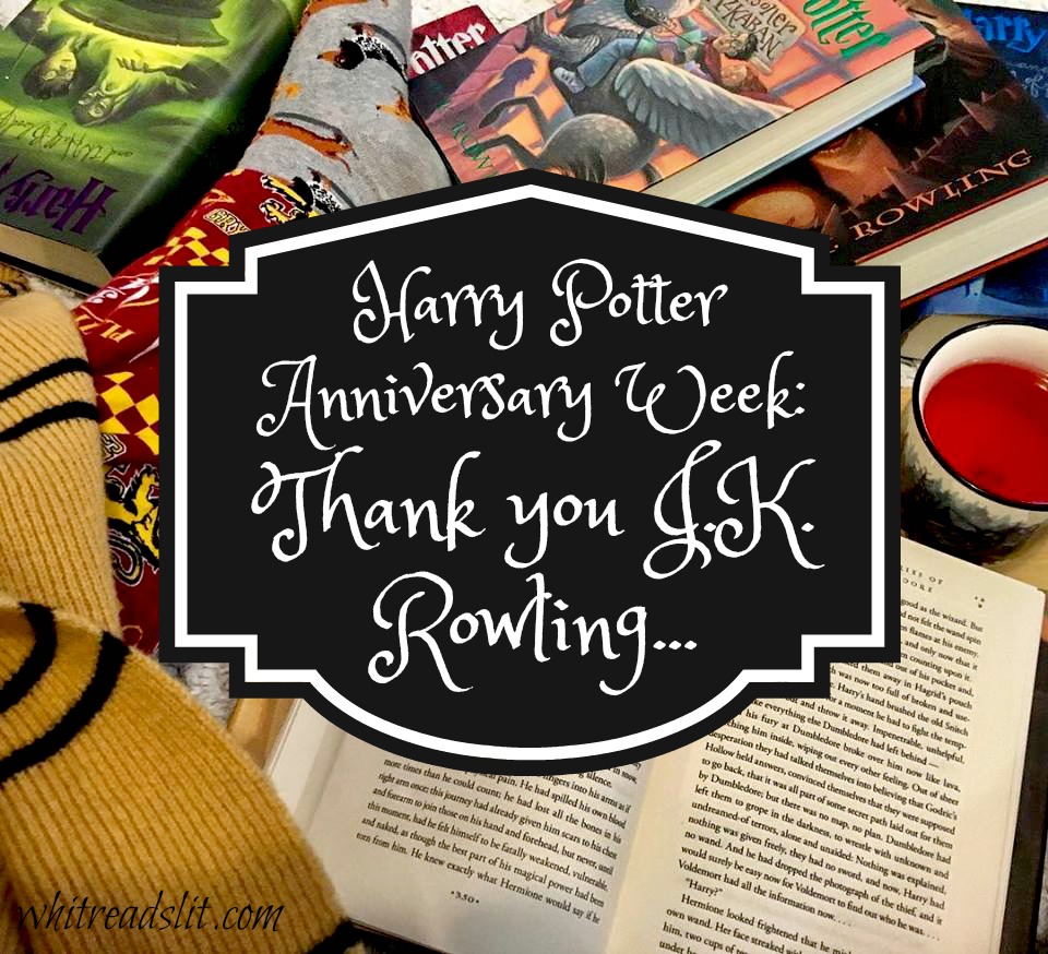 Harry Potter Anniversary Week: Thank you, J.K. Rowling… – Whit Reads Lit