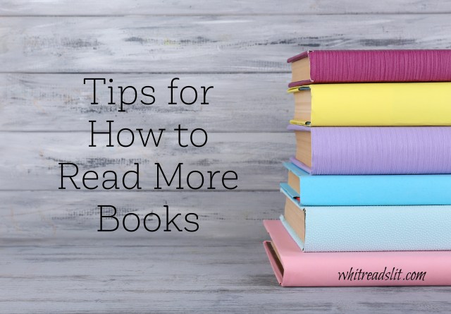 Tips for How to Read More Books – Whit Reads Lit